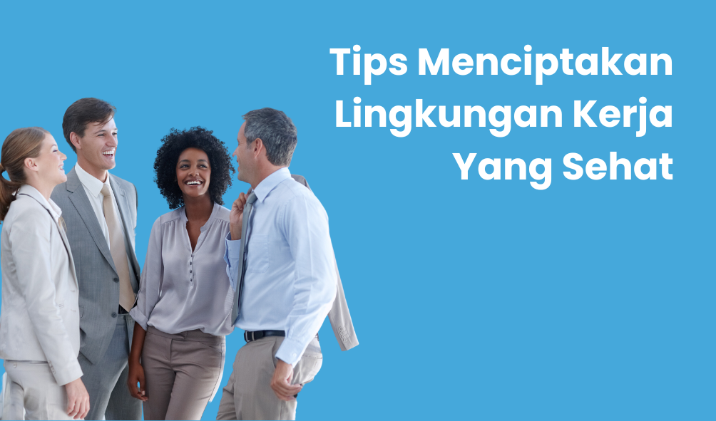 Tips Menciptakan lingkungan kerja yang sehat - Lenna.ai