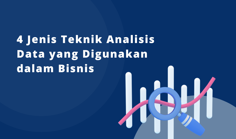 4 Jenis Teknik Analisis Data yang Digunakan dalam Bisnis - Lenna.ai